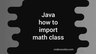 How to import math class in Java example - CodeVsColor