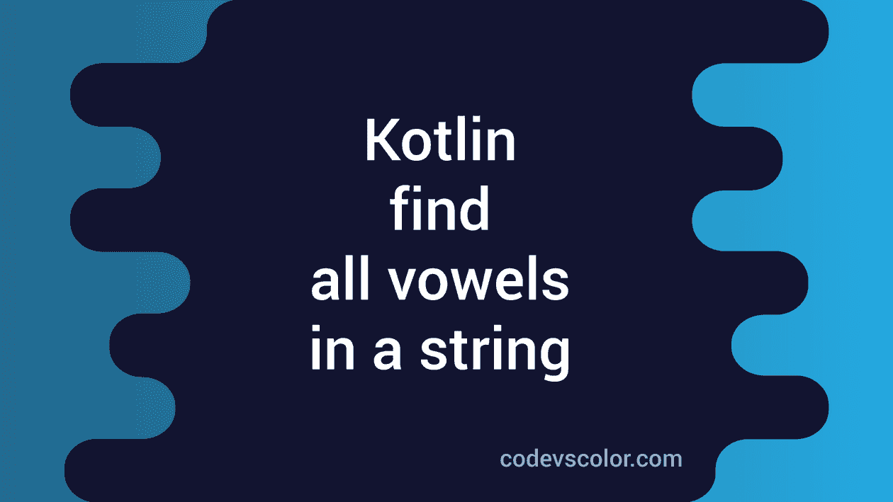How To Find All Vowels In A String In Kotlin Codevscolor