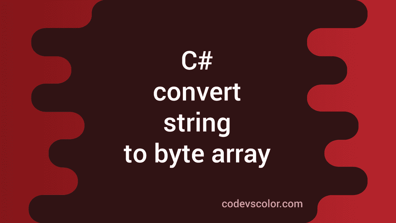 C# program to convert a string to byte array - CodeVsColor