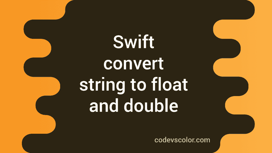 How to convert a string to float and double in Swift - CodeVsColor