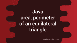 Java program to find the area and perimeter of an equilateral triangle ...