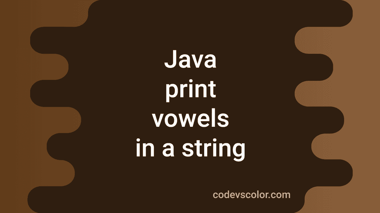 Java program to print the vowels in a string - CodeVsColor