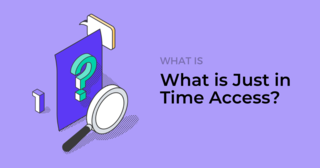 What is Just in Time Access (JIT)? Definition, Examples and Benefits