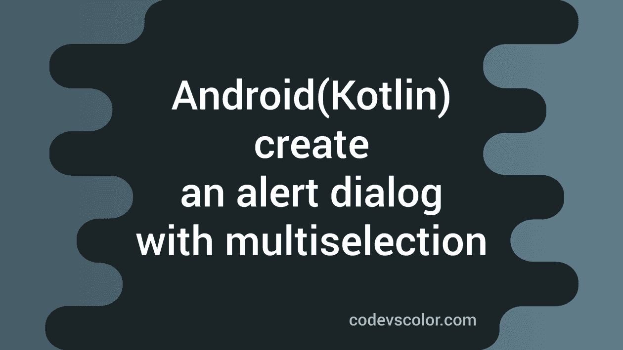 How to create an alert dialog with multiselection in Android(Kotlin) - CodeVsColor