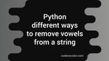 Different ways in python to remove vowels from a string - CodeVsColor