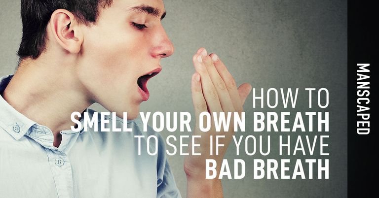 How to Smell Your Own Breath to See If You Have Bad Breath | MANSCAPED ...