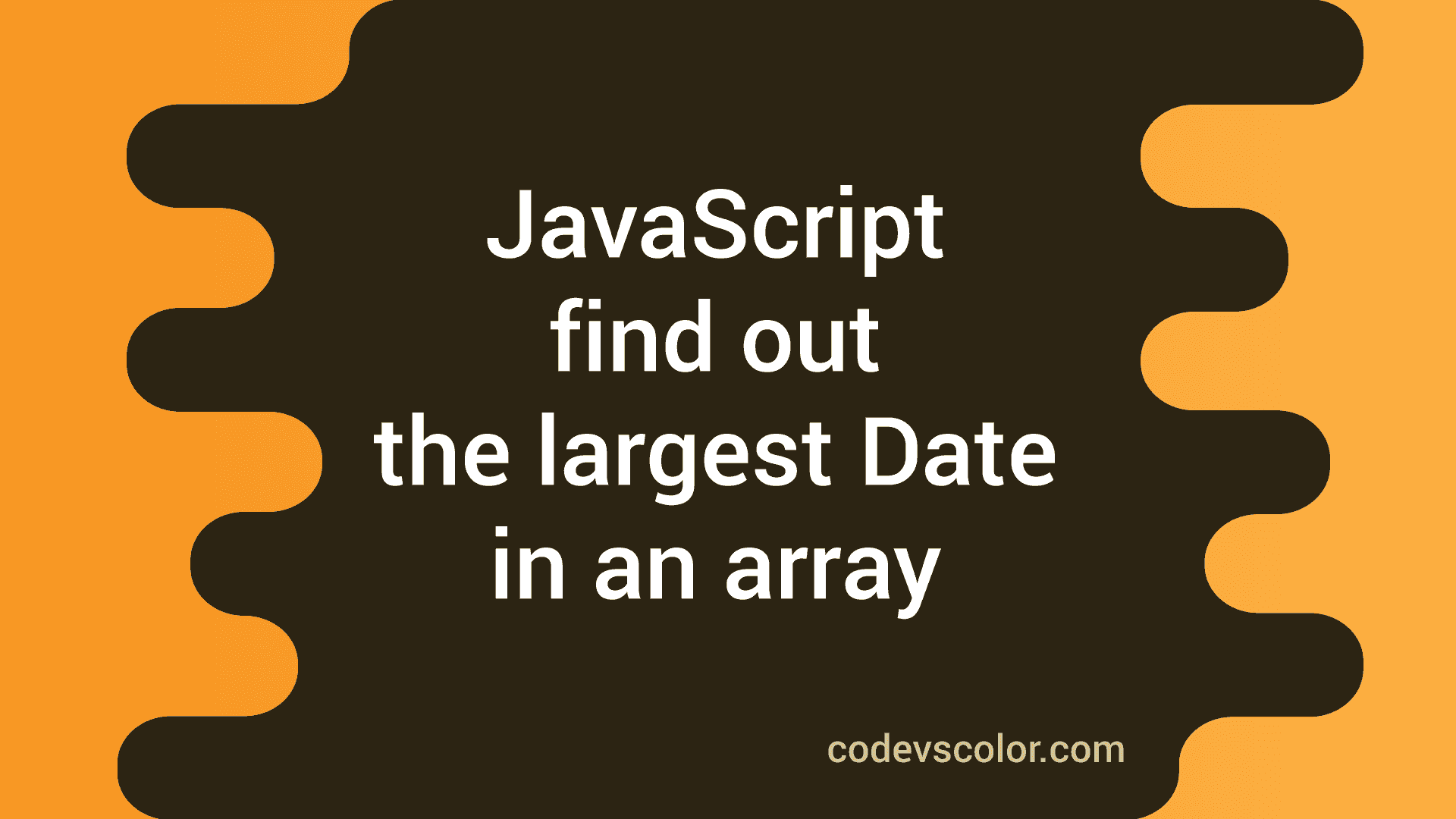 Find out the largest Date in a JavaScript array - CodeVsColor