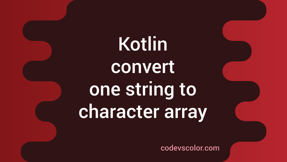 Kotlin program to convert one string to character array - CodeVsColor