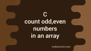 C program to count even and odd numbers in a user input array - CodeVsColor