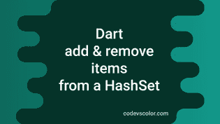 How to add and remove items from a HashSet in Dart - CodeVsColor