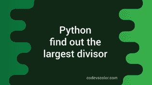 Python program to find out the largest divisor of a number - CodeVsColor