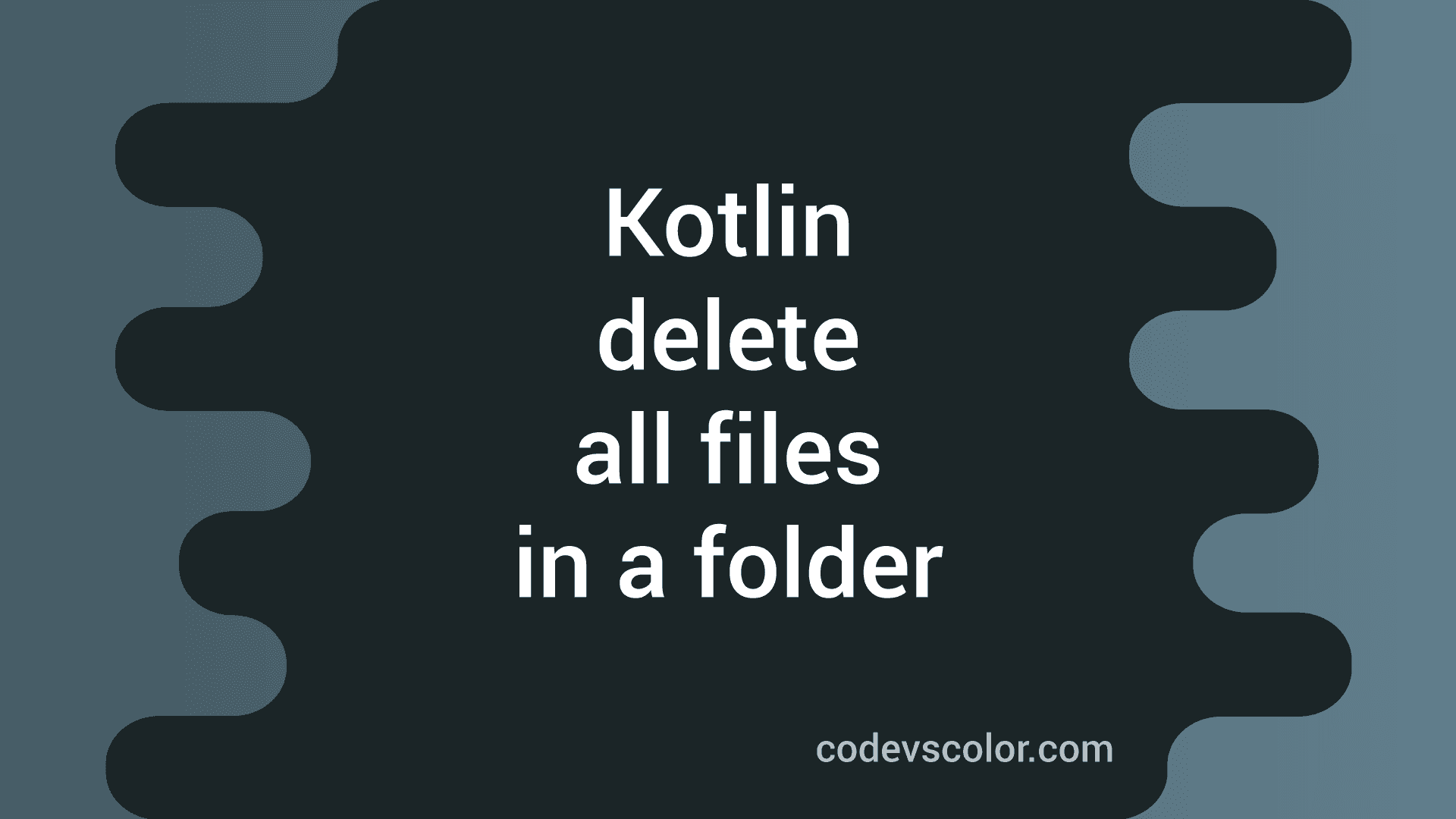 Kotlin program to delete all files in a folder - CodeVsColor Kotlin program to delete all files in a folder - CodeVsColor