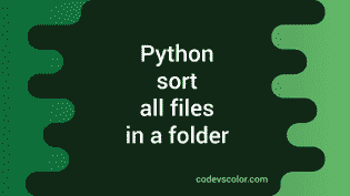 How to sort all files in a folder in Python - CodeVsColor