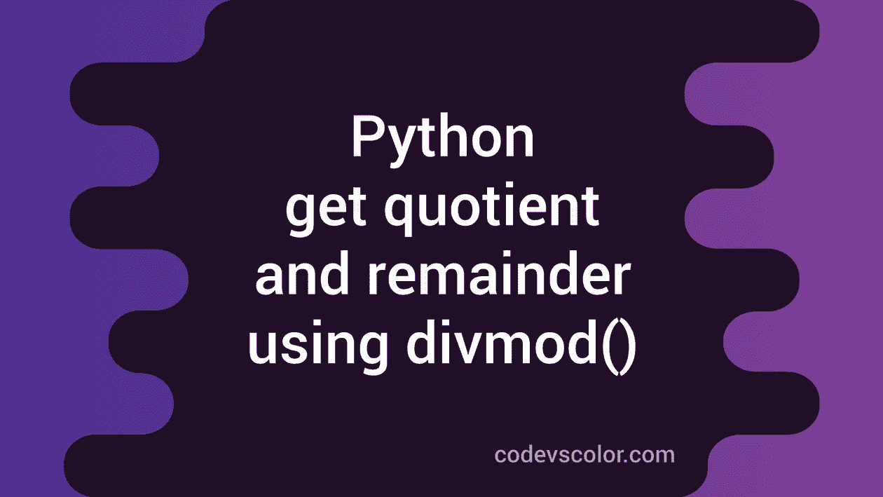 Python get quotient and remainder using divmod() method - CodeVsColor Python get quotient and remainder using divmod() method - CodeVsColor