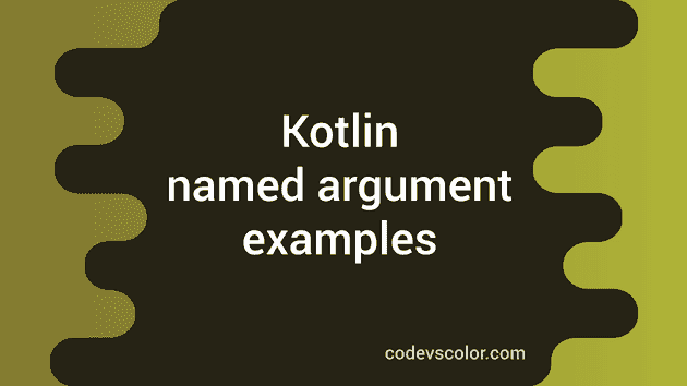 Learn Named Argument In Kotlin With Examples Codevscolor 