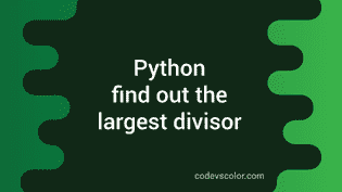 Python program to find out the largest divisor of a number - CodeVsColor