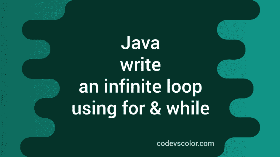 Java program to write an infinite loop using for and while - CodeVsColor