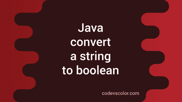 Java Program To Convert A String To Boolean Codevscolor