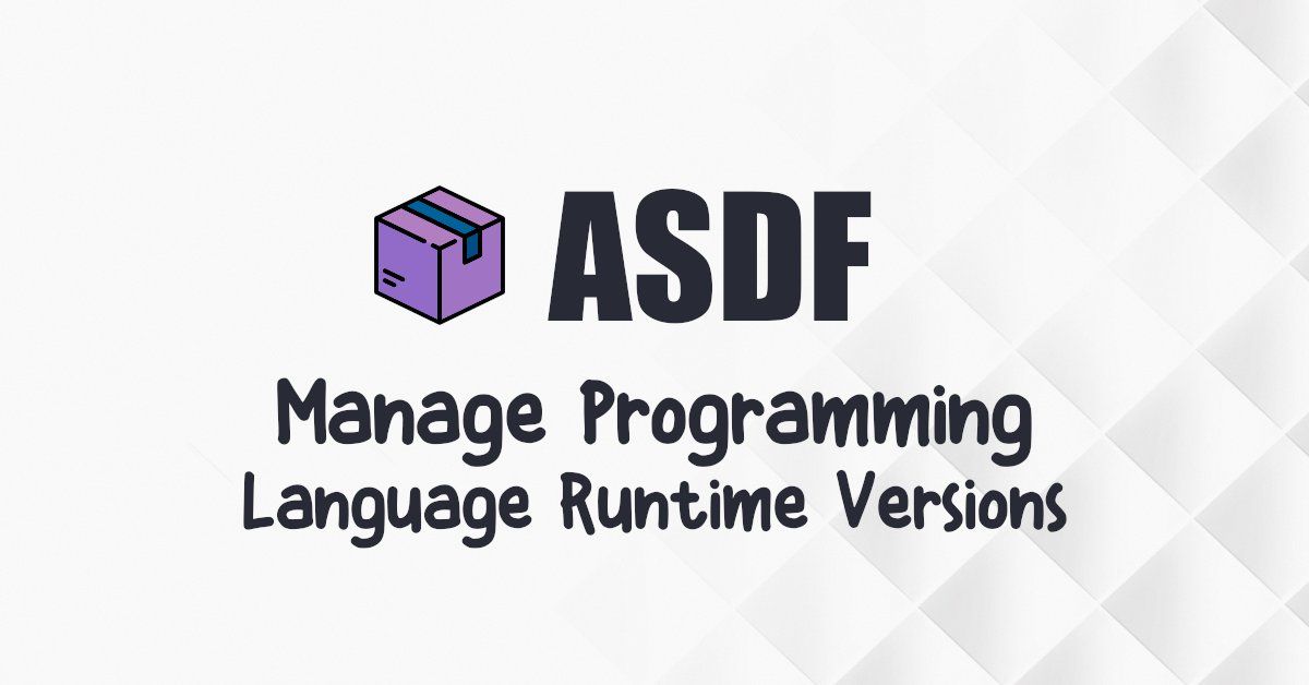 Using ASDF to Manage Programming Language Runtime Versions Using ASDF to Manage Programming Language Runtime Versions