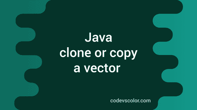 How to clone or copy a Vector in Java - CodeVsColor