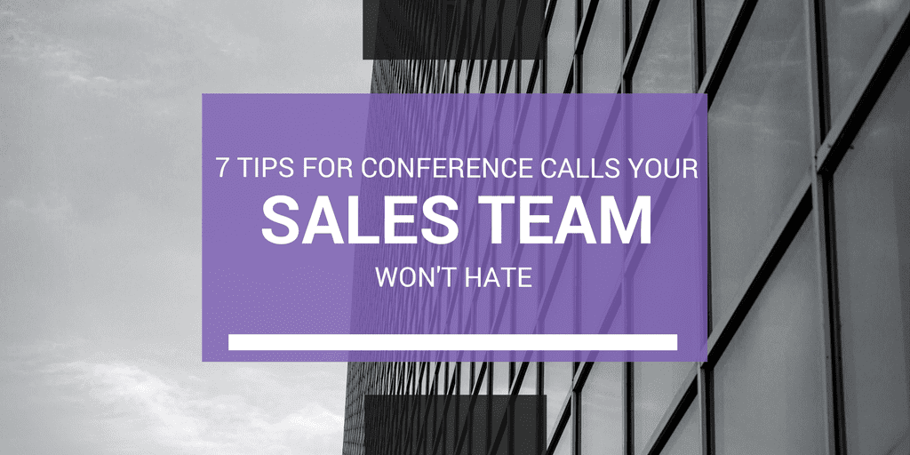 7 Tips For Conference Calls Your Sales Team Won't Hate