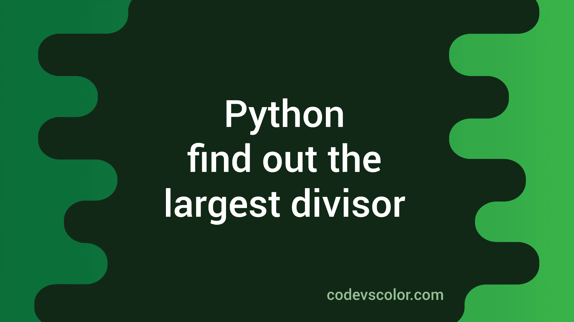Python program to find out the largest divisor of a number - CodeVsColor