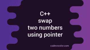 How to swap two numbers using pointer in C++ - CodeVsColor