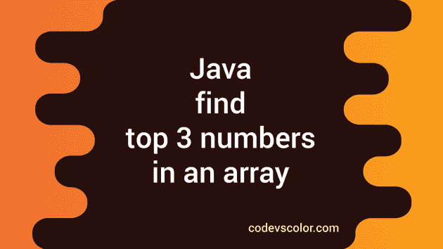 Java program to find out the top 3 numbers in an array - CodeVsColor