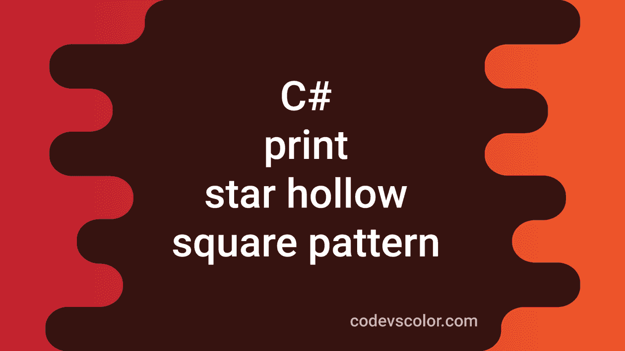 Different ways in C# to print a hollow square pattern - CodeVsColor
