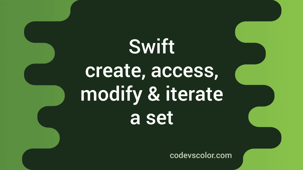 Swift Set tutorial : Create, access, modify and iterating a Set - CodeVsColor