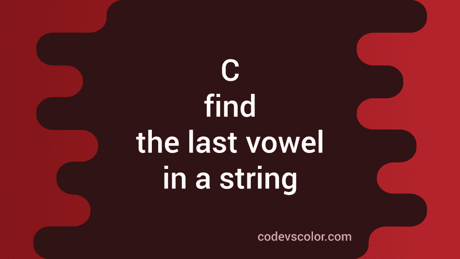 C Program To Find The Last Vowel In A String Codevscolor