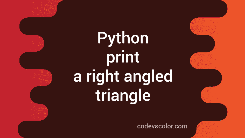 Python program to print a right angled triangle - CodeVsColor