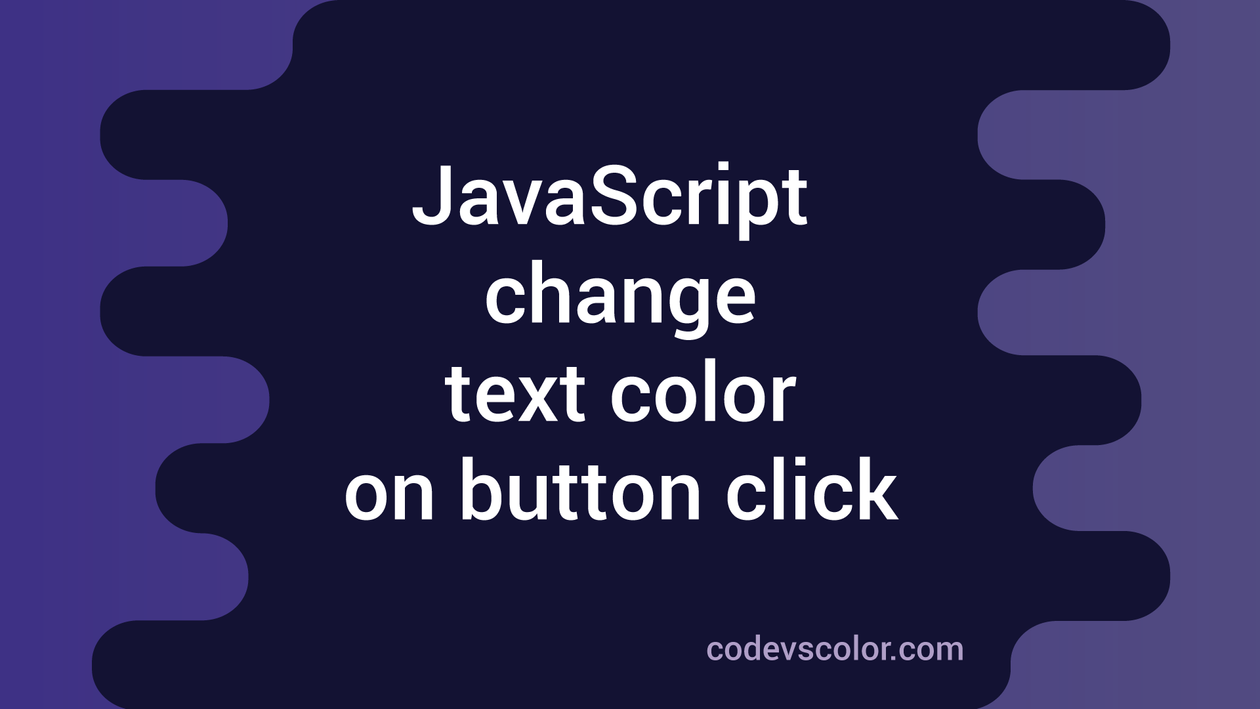 How to change the text color in JavaScript on button click - CodeVsColor