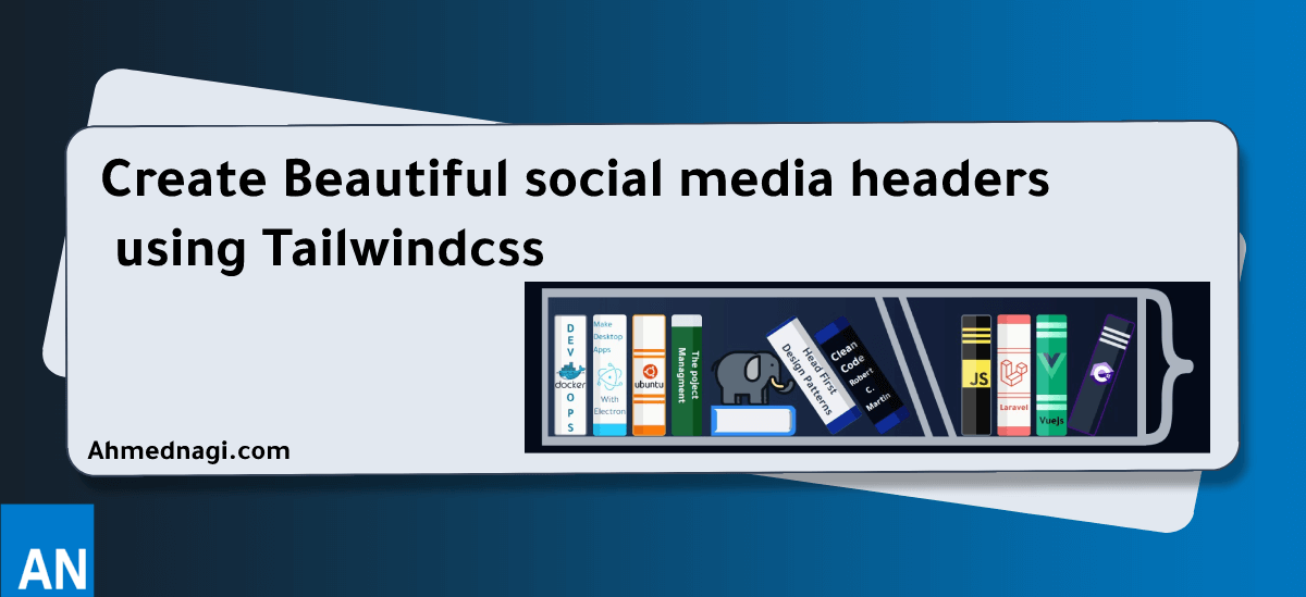 The Extensive Guide to Create Beautiful Social Media Headers Using Tailwindcss | Ahmed Nagi