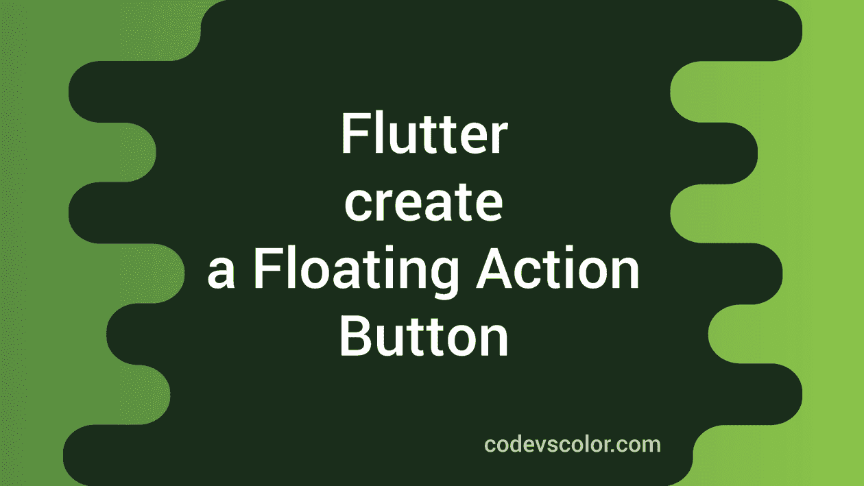 How to create a Floating Action Button in Flutter - CodeVsColor