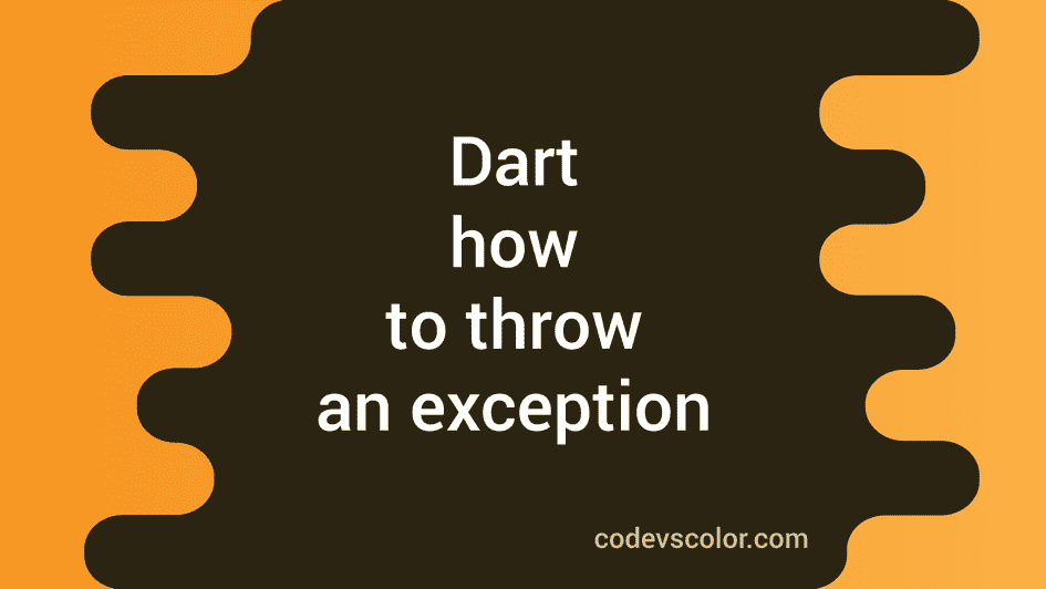 How To Throw An Exception In Dart Codevscolor