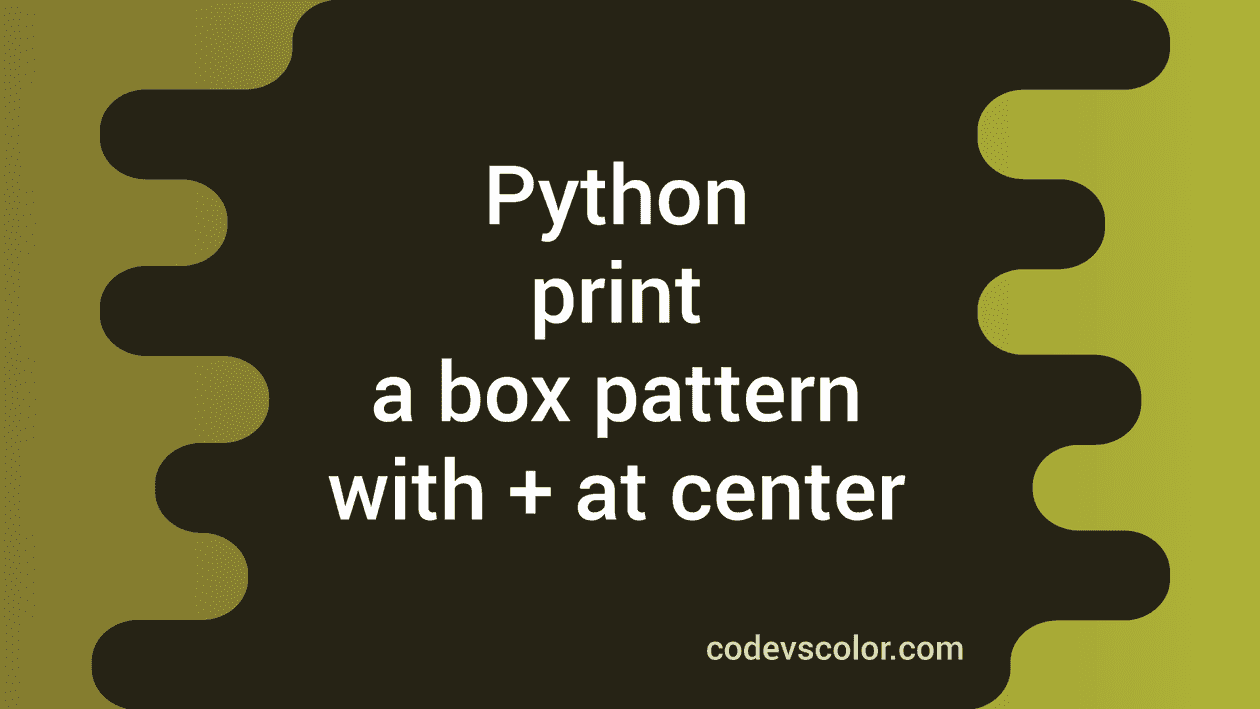 Python program to print a box pattern with plus at the center - CodeVsColor