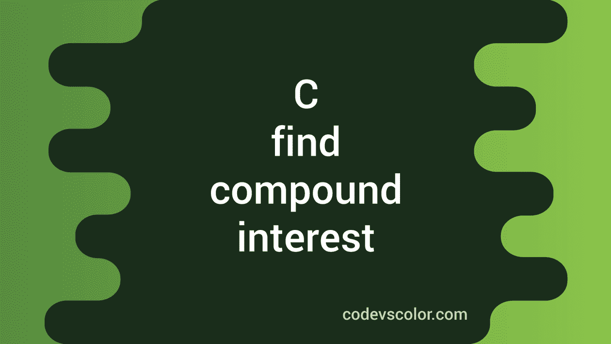 C program to find compound interest using user input values - CodeVsColor C program to find compound interest using user input values - CodeVsColor