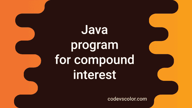 Java program to calculate compound interest - CodeVsColor