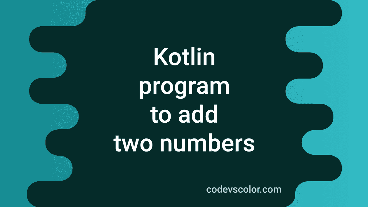 4 different Kotlin programs to add two numbers - CodeVsColor
