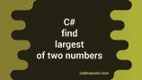 C# program to find the largest of two numbers - CodeVsColor