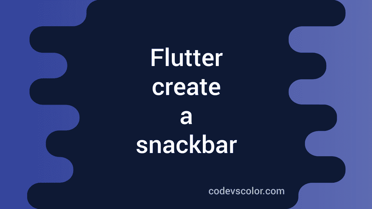 Learn to create a snackbar in flutter with example - CodeVsColor