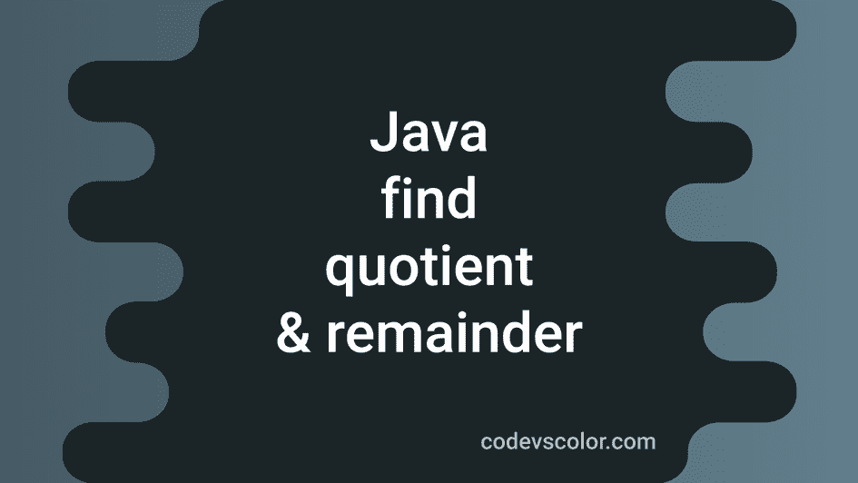 Java Program To Find Quotient And Remainder In Two Different Ways
