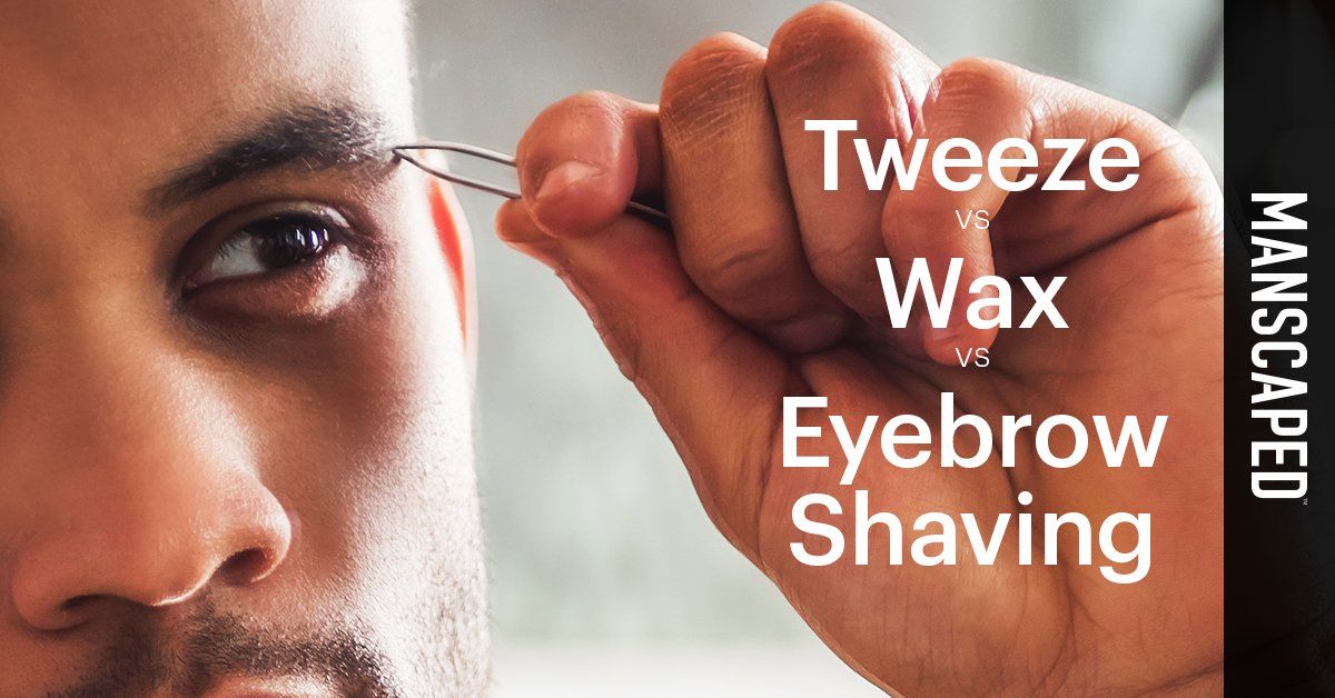 Tweeze vs Wax vs Eyebrow Shaving | MANSCAPED™ Blog