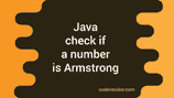 Java program to check if a number is Armstrong or not - CodeVsColor