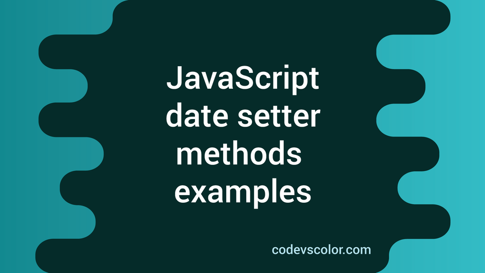 Setter methods in JavaScript normal date and UTC date - CodeVsColor