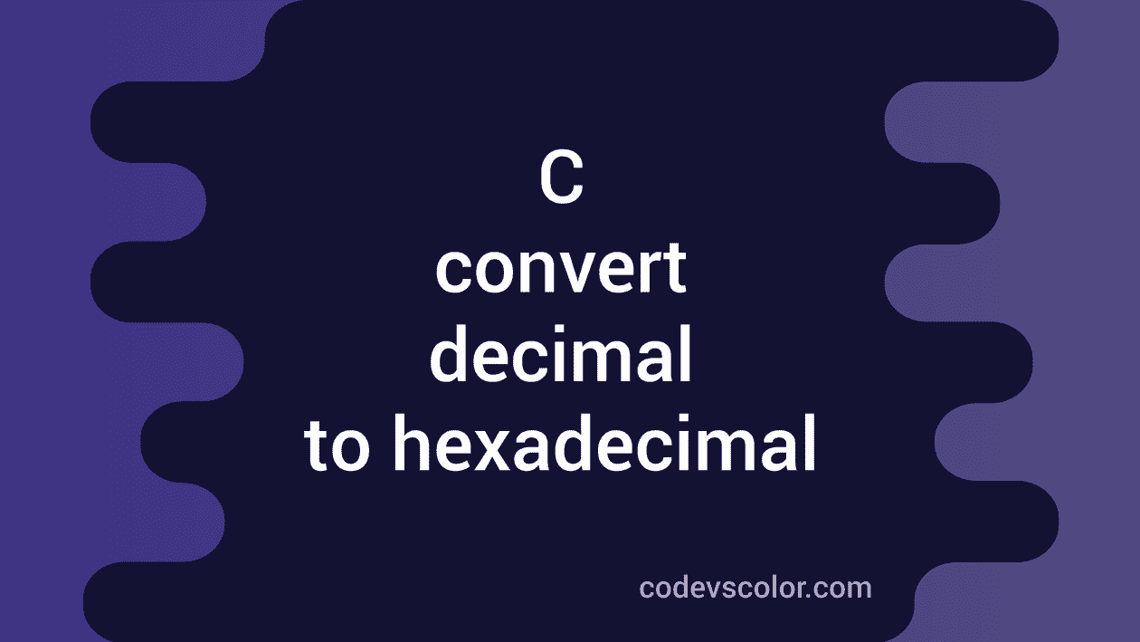 C Program To Convert Decimal To Hexadecimal Value Codevscolor