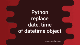 How to replace date and time of a python datetime object - CodeVsColor