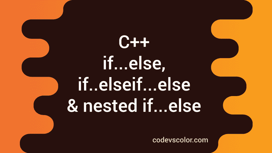 C++ if...else, if..elseif...else and nested if...else - CodeVsColor