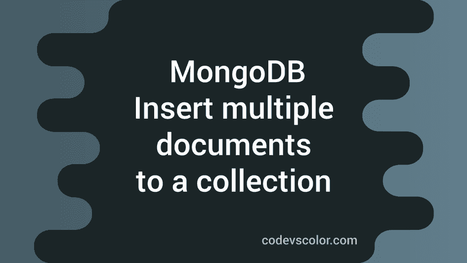 Insert multiple documents to a MongoDB collection using insertMany - CodeVsColor